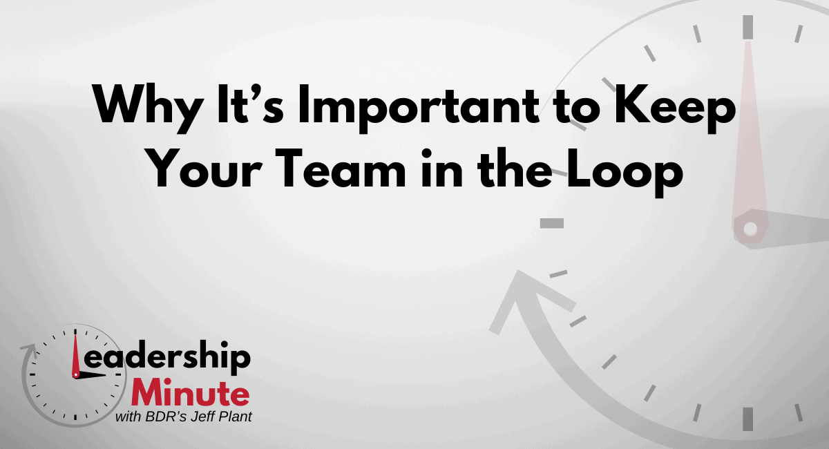 Why It’s Important To Keep Your Team In The Loop | Leadership Minute | BDR
